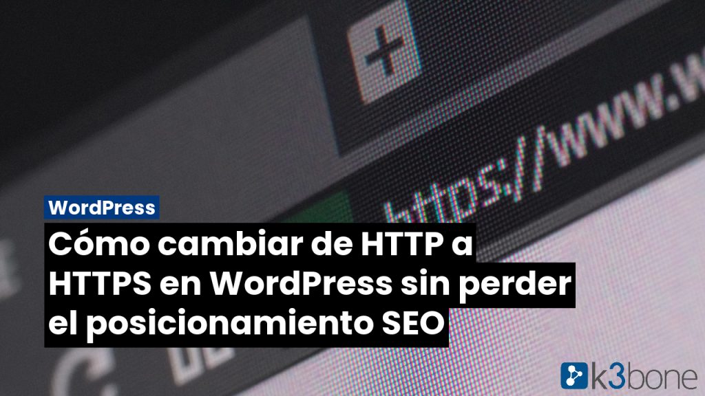 Cómo cambiar de HTTP a HTTPS en WordPress sin perder el posicionamiento SEO - k3bone